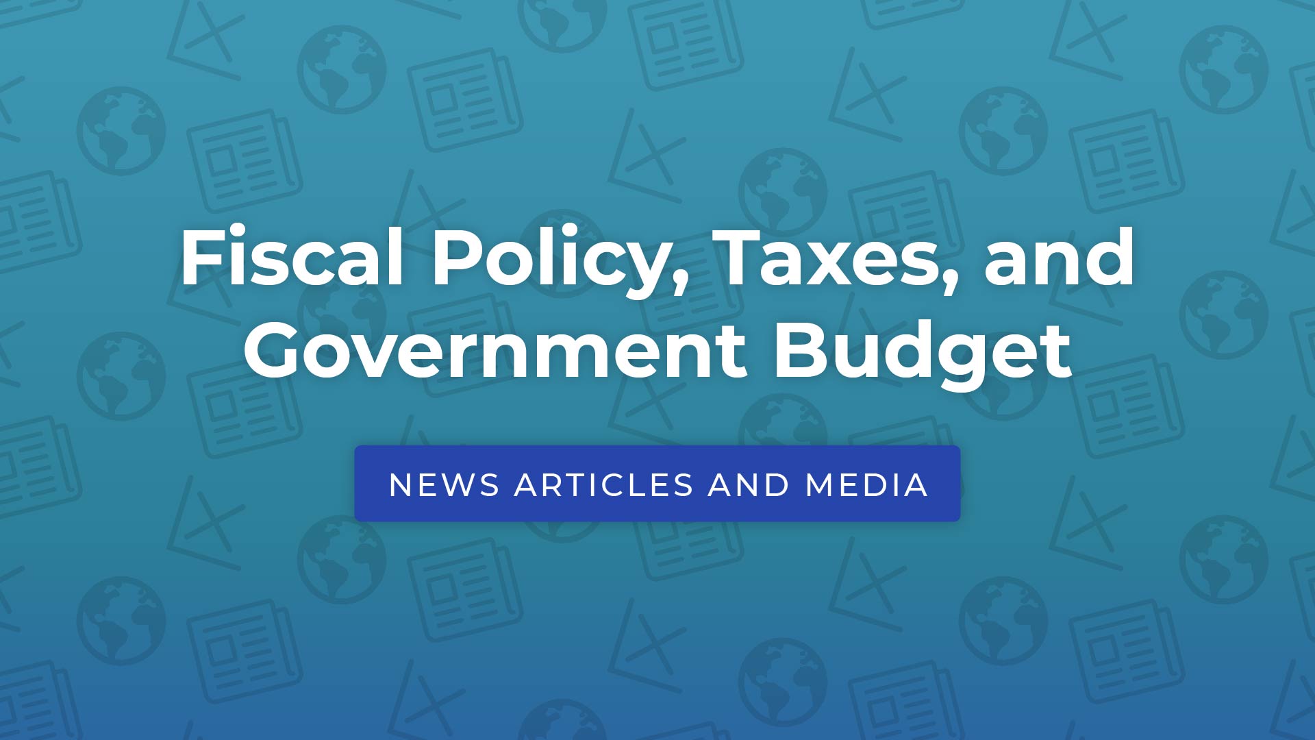 News Articles and Media: Fiscal Policy, Taxes, and Government Budget ...